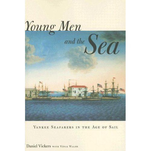 Young Men and the Sea : Yankee Seafarers in the Age of Sail by Vince Walsh and Daniel Vickers ...