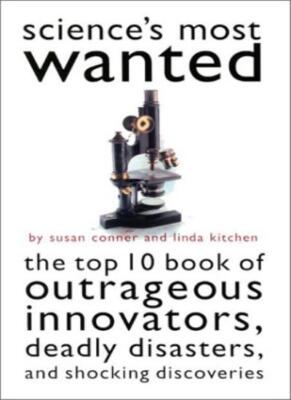 Science's Most Wanted(TM): Outrageous Innovators, Deadly Disaste ...
