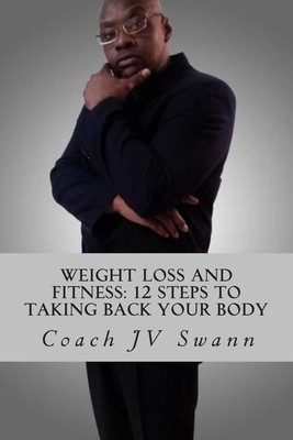 Weight Loss and Fitness: 12 Steps To Taking Back Your Body by Coach Jv ...