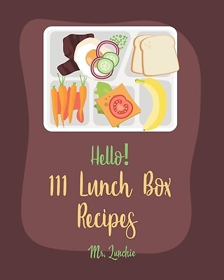 Hello! 111 Lunch Box Recipes: Best Lunch Box Cookbook Ever For Be by ...