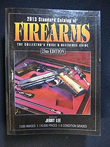 2013 Standard Catalog of Firearms: The Collector's Price and Reference ...