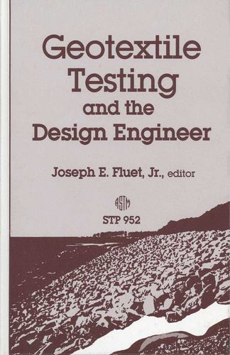 Geotextile Testing and the Design Engineer by Joseph E. Fluet Jr. (1987 ...