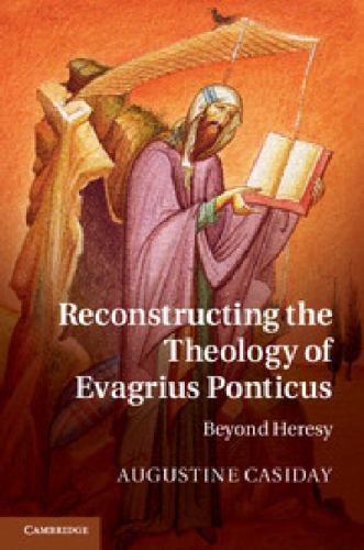 Reconstructing the Theology of Evagrius Ponticus : Beyond Heresy by ...