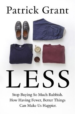 Less: Stop Buying So Much Rubbish: How Having Fewer, Better Things Can ...