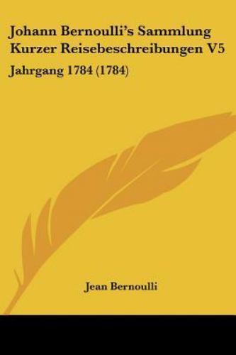 Johann Bernoulli's Sammlung Kurzer Reisebeschreibungen V5 : Jahrgang ...