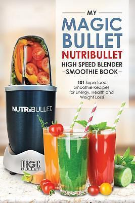 Magic Bullet NutriBullet Blender Smoothie Book : 101 Superfood Smoothie ...