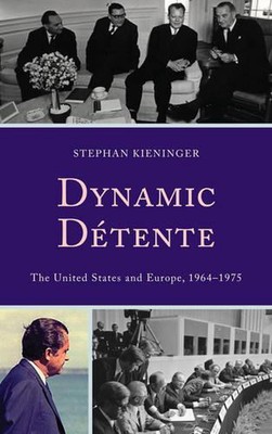 Dynamic Dtente: The United States and Europe, 1964-1975 by Stephan ...