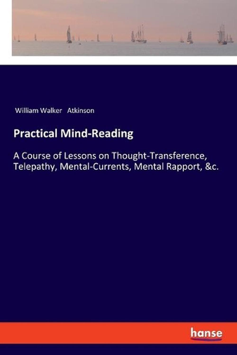 Practical Mind-Reading: A Course of Lessons on Thought-Transference, Telepathy, Mental-Currents ...