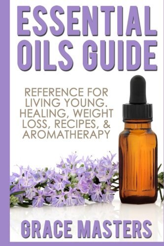 ESSENTIAL OILS GUIDE: REFERENCE FOR LIVING YOUNG, HEALING, By Grace ...