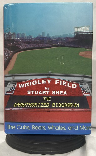 Wrigley Field : An Unauthorized Biography by Stuart Shea (2004 ...