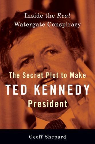 Secret Plot to Make Ted Kennedy President : Inside the Real Watergate ...