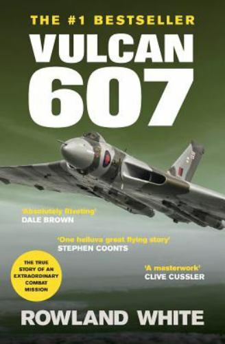 Vulcan 607 : A True Military Aviation Classic by Rowland White (2017 ...
