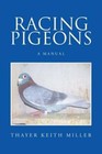 Racing Pigeons: A Manual by Thayer Keith Miller: New 9781514405819| eBay