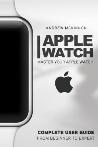 Apple Watch: Master Your Apple Watch - Complete User Guide From ...