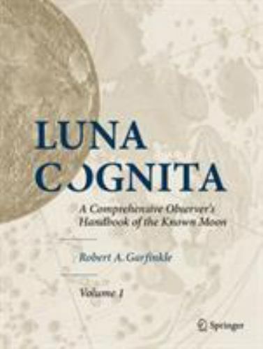 Luna Cognita : A Comprehensive Observers' Handbook of the Known Moon by ...