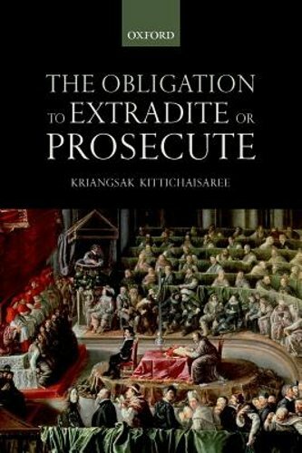 The Obligation to Extradite or Prosecute by Kriangsak Kittichaisaree ...