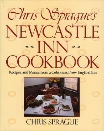 Chris Sprague's Newcastle Inn Cookbook - Hardcover By Sprague, Chris ...
