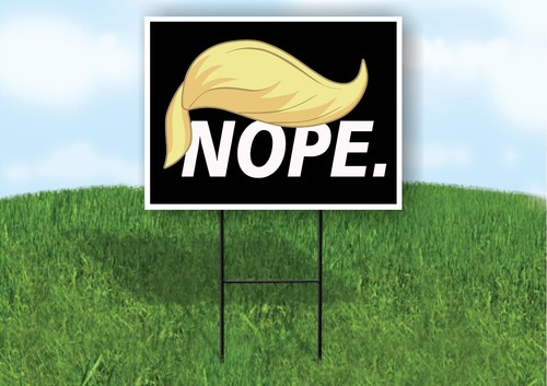 Nope Anti Donald Trump political 18 in x24 in Yard Sign with Stand | eBay