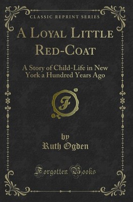 A Loyal Little Red-Coat: A Story of Child-Life in New York a Hundred ...