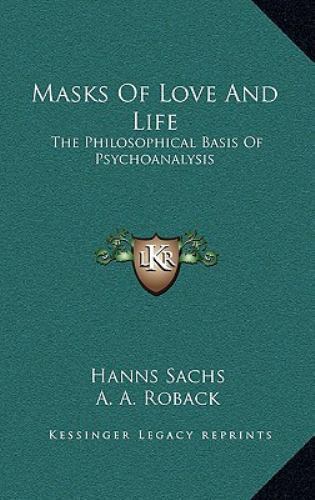 Masks of Love and Life : The Philosophical Basis of Psychoanalysis by ...