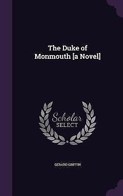 Duke of Monmouth [a Novel] by Gerard Griffin (2015, Hardcover) for sale ...