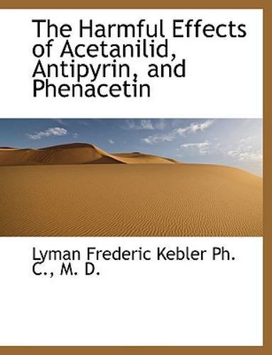 Harmful Effects of Acetanilid, Antipyrin, and Phenacetin by Lyman ...