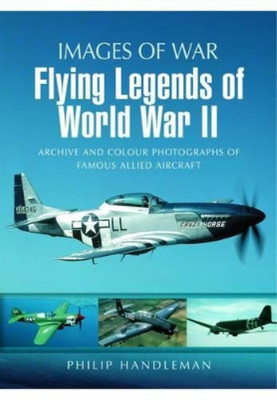 Philip Handleman Flying Legends of World War Ii (Images of War Series ...