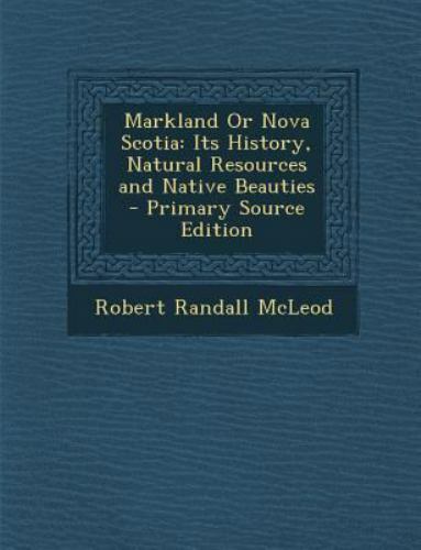 Markland or Nova Scotia : Its History, Natural Resources and Native ...