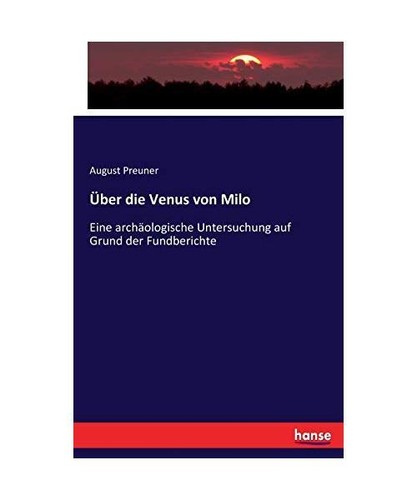 Über die Venus von Milo: Eine archäologische Untersuchung auf Grund der ...