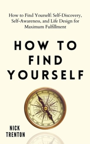 How to Find Yourself: Self-Discovery, Self-Awareness, and Life Design ...