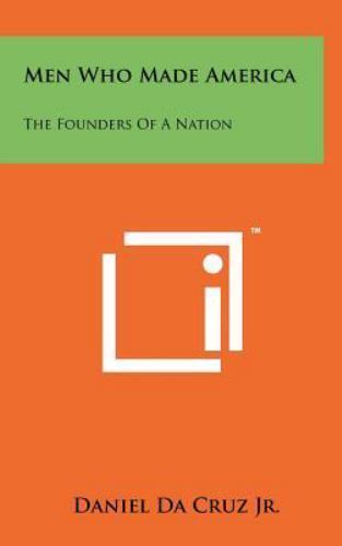 Men Who Made America : The Founders of a Nation by Daniel Da Cruz Jr ...