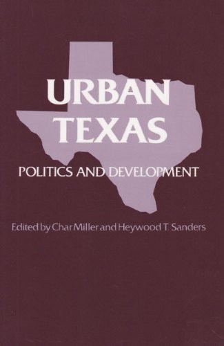URBAN TEXAS: POLITICS AND DEVELOPMENT (TEXAS A & M By Char Miller ...