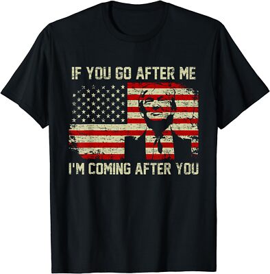 If You Go After Me I'm Coming After You Trump American Flag T-Shirt ...