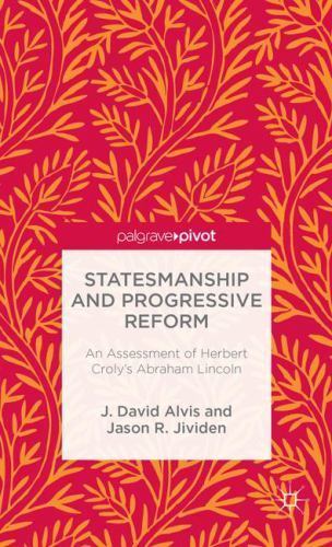 Statesmanship and Progressive Reform : An Assessment of Herbert Croly's ...