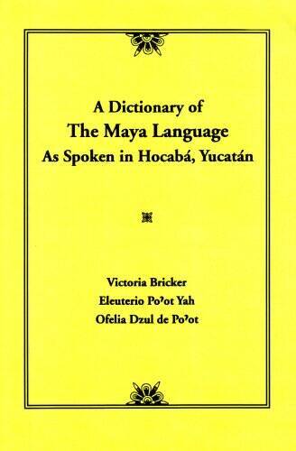 Dictionary Of The Maya Language: As Spoken in Hocaba Yucatan ...