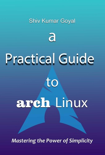 Shiv Kumar Goyal A Practical Guide to Arch Linux (Tascabile ...