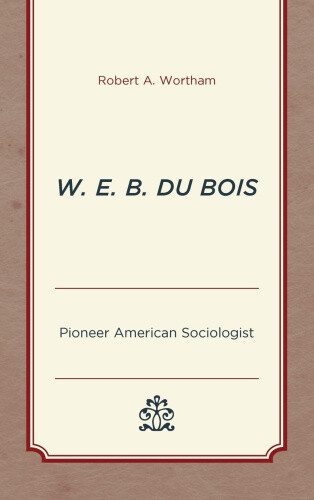 W. E. B. Du Bois: Pioneer American Sociologist by Wortham, Robert A. | eBay