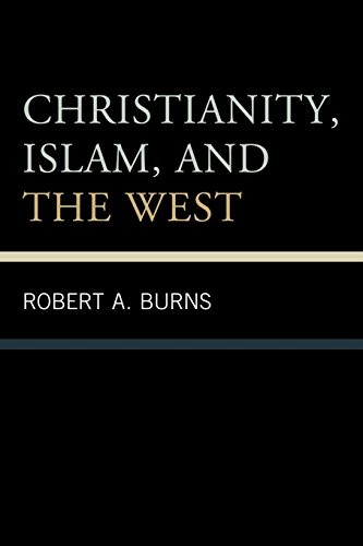 CHRISTIANITY, ISLAM, AND THE WEST By Robert A. Burns *Excellent ...