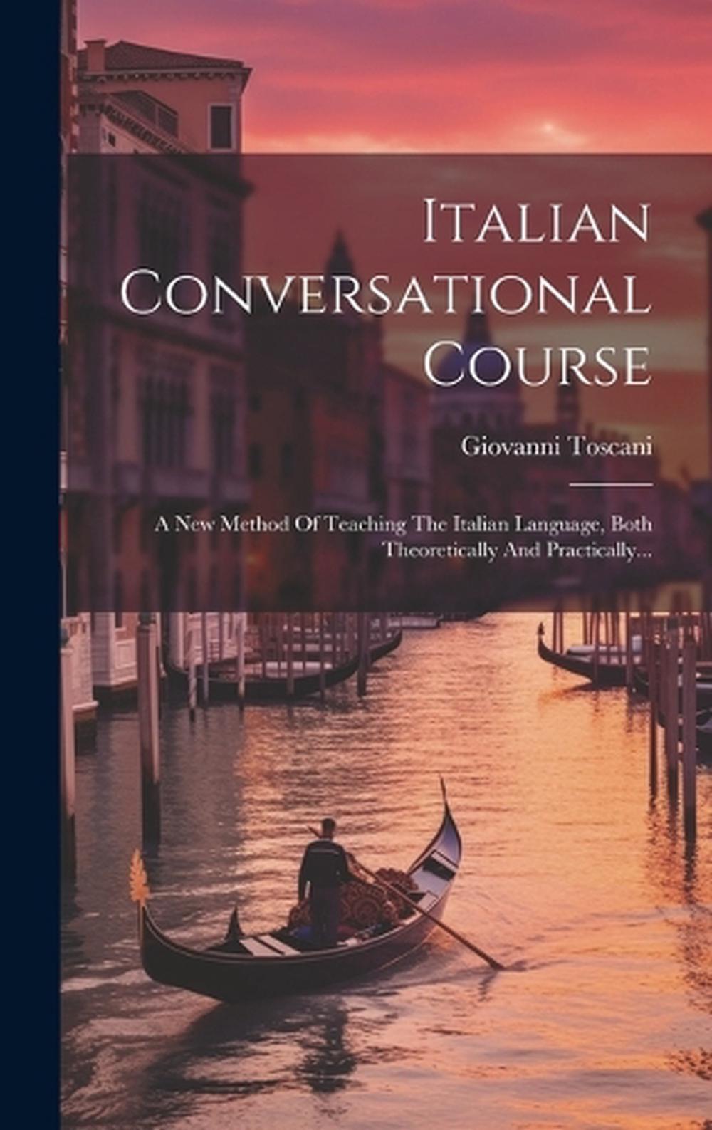 Italian Conversational Course : A New Method of Teaching the Italian ...