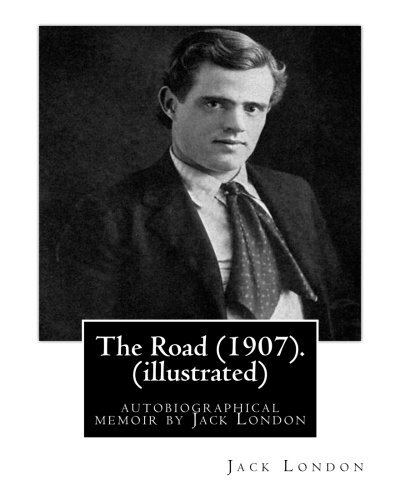 The Road (1907). By: Jack London (illustrated): autobiographical memoir ...
