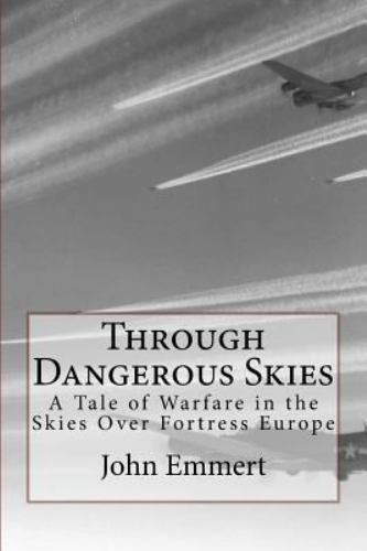 Through Dangerous Skies : A Tale of Warfare in the Skies over Fortress ...