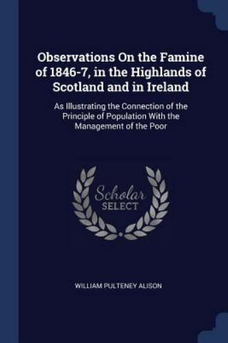 Observations on the Famine of 1846-7, in the Highlands of Scotland and ...