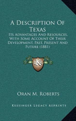 A DESCRIPTION OF TEXAS: ITS ADVANTAGES AND RESOURCES, WITH By Oran M ...