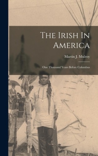 The Irish In America: One Thousand Years Before Columbus by Martin J ...