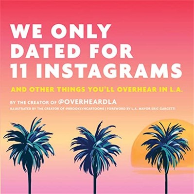 We Only Dated for 11 Instagrams: And Other Things You'll Overhear in LA ...