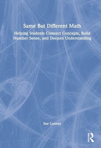 Same but Different Math : Helping Students Connect Concepts, Build Number Sense, and Deepen ...