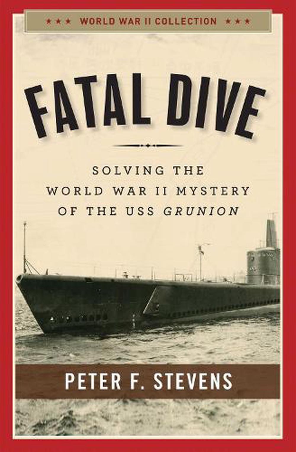 Fatal Dive: Solving the World War II Mystery of the USS Grunion by ...