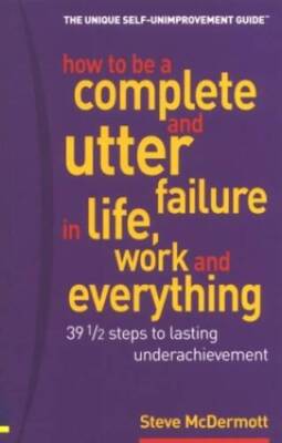 How to Be a Complete Utter Failure in Life, Work Everything: 39 12 S ...