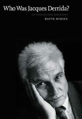 Who Was Jacques Derrida?: An Intellectual Biography by David Mikics ...