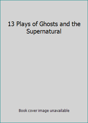 13 Plays of Ghosts and the Supernatural by Kaye, Marvin, Ed. ; Jose ...